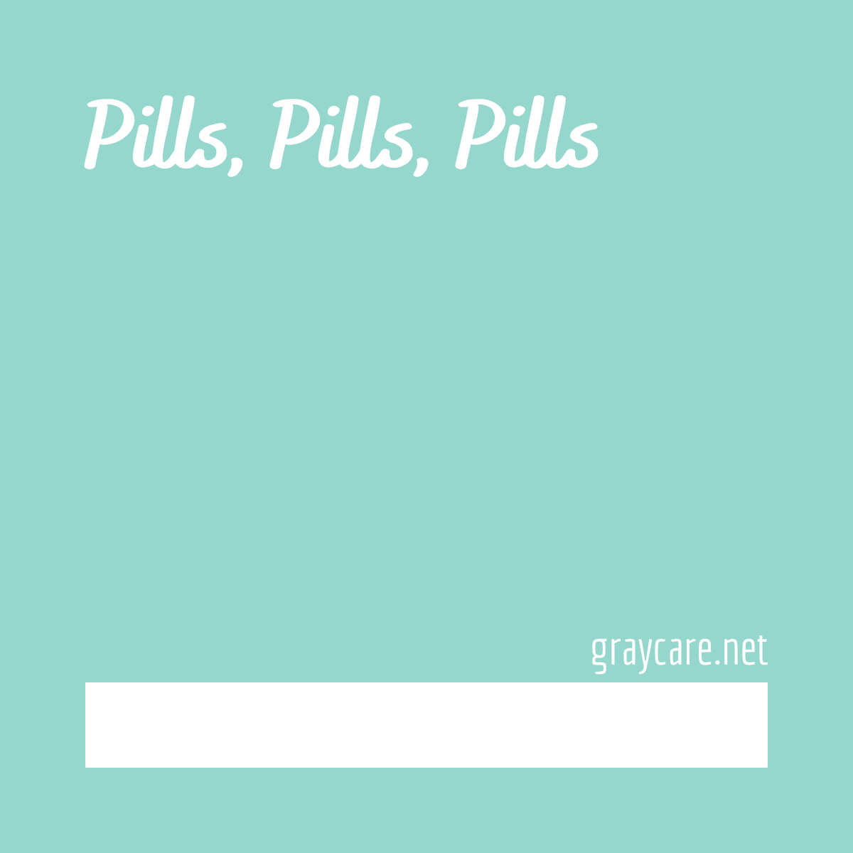 Pills, Pills, Pills | Graycare