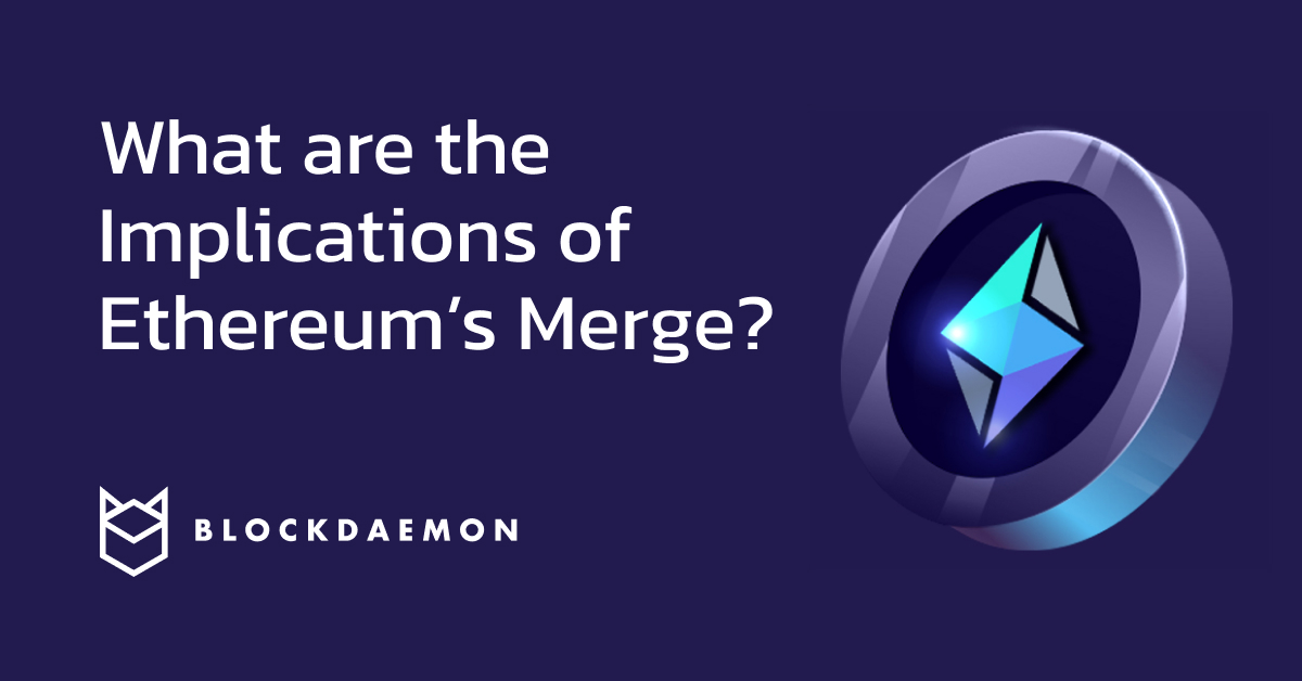 What are the Implications of Ethereum’s Merge? — Blockdaemon Blog What are the Implications of Ethereum’s Merge? — Blockdaemon Blog