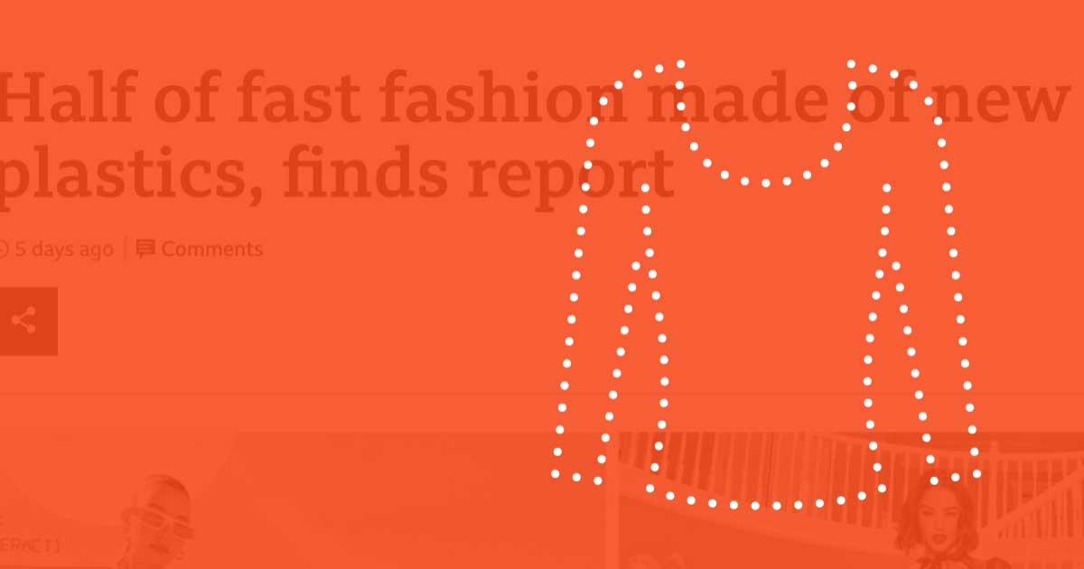 49% of women's clothing by major brands are made from virgin plastics ...