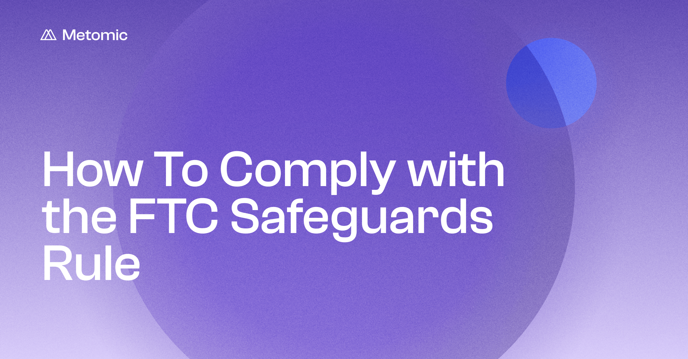 How to Comply with the FTC Safeguards Rule | Metomic