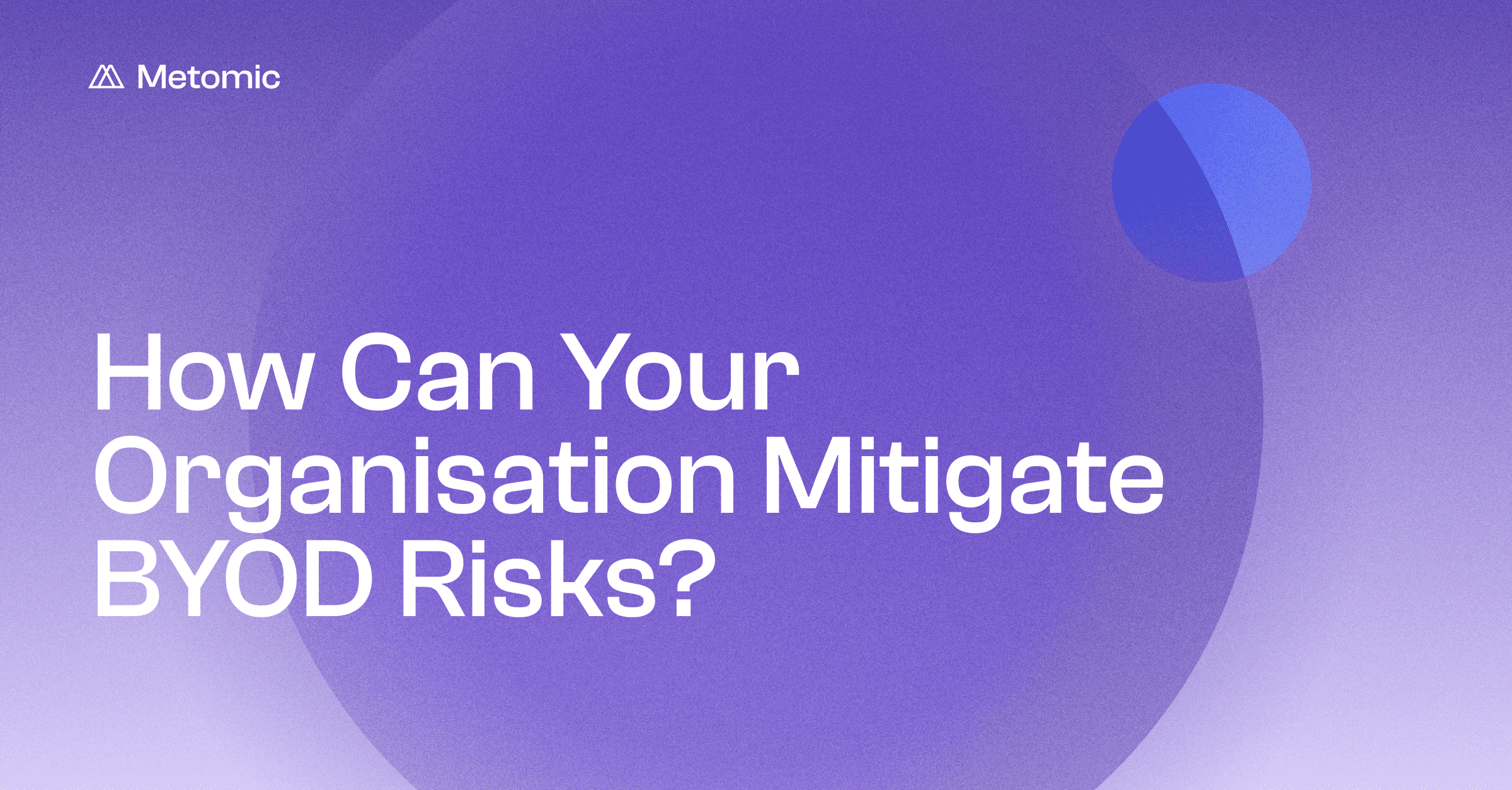 What Are The Risks of Bring Your Own Device (BYOD), and What Steps Can ...