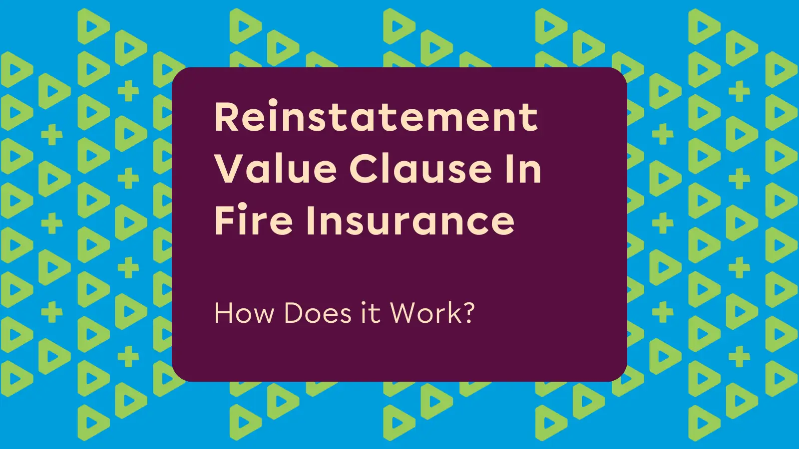 Reinstatement Value Clause In Fire Insurance - How Does It Work?