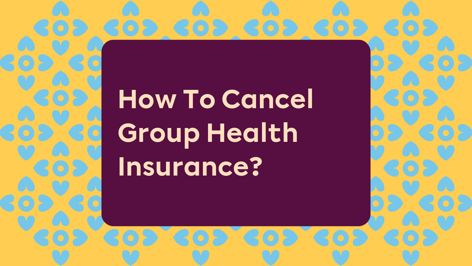 How To Cancel Group Health Insurance?