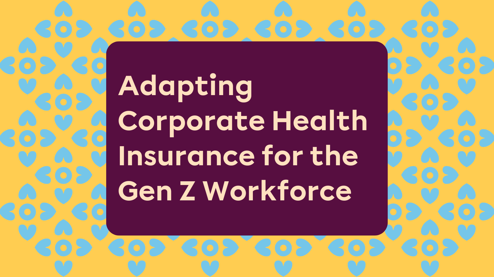 Meeting Gen Z's Health Insurance Needs: Employers Guide