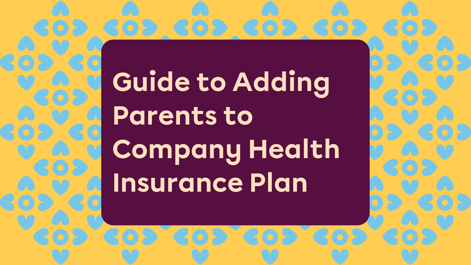 Guide to Adding Parents to Company Health Insurance Plan