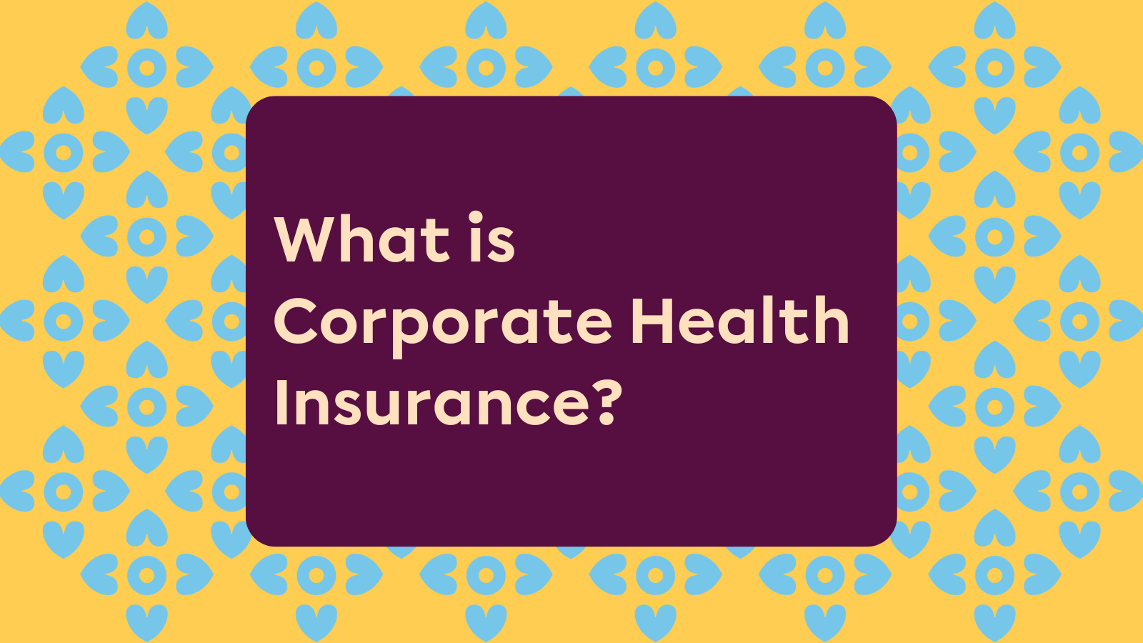 Corporate Health Insurance - Corporate Medical Insurance