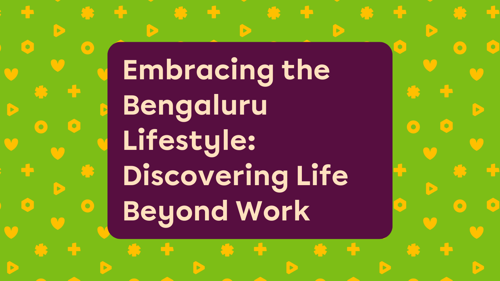 Embracing the Bengaluru Lifestyle: A Guide to Life Beyond Work