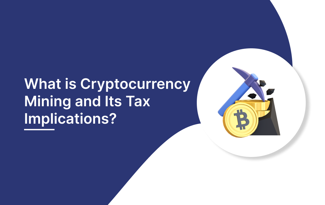 What is Cryptocurrency Mining and Its Tax Implications?
