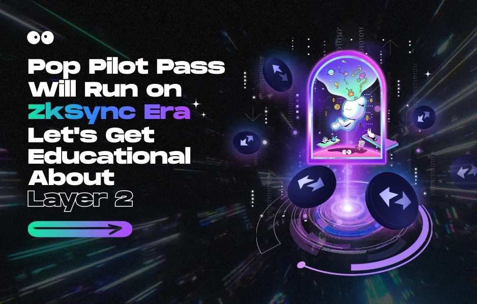 Pop Pilot Pass Will Run on ZkSync Era, Let's Get Educational About Layer 2