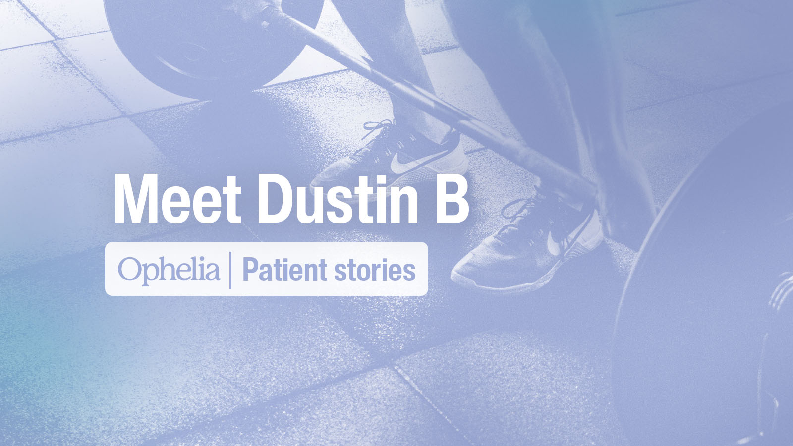Patient Stories: Meet Dustin B. | Ophelia Patient Success Stories