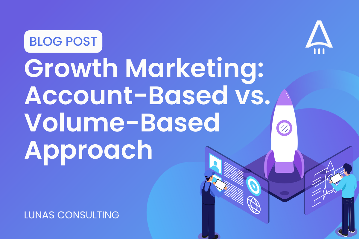 Account-Based Vs. Volume-Based Based Growth Marketing Approaches