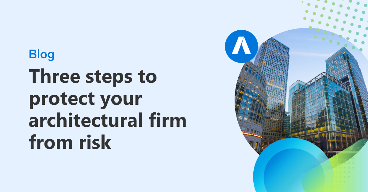 Three steps to protect your architectural firm from risk