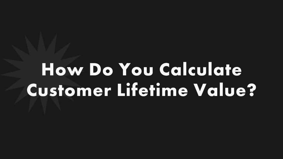 How Do You Calculate Customer Lifetime Value? A Step-by-Step Guide to ...