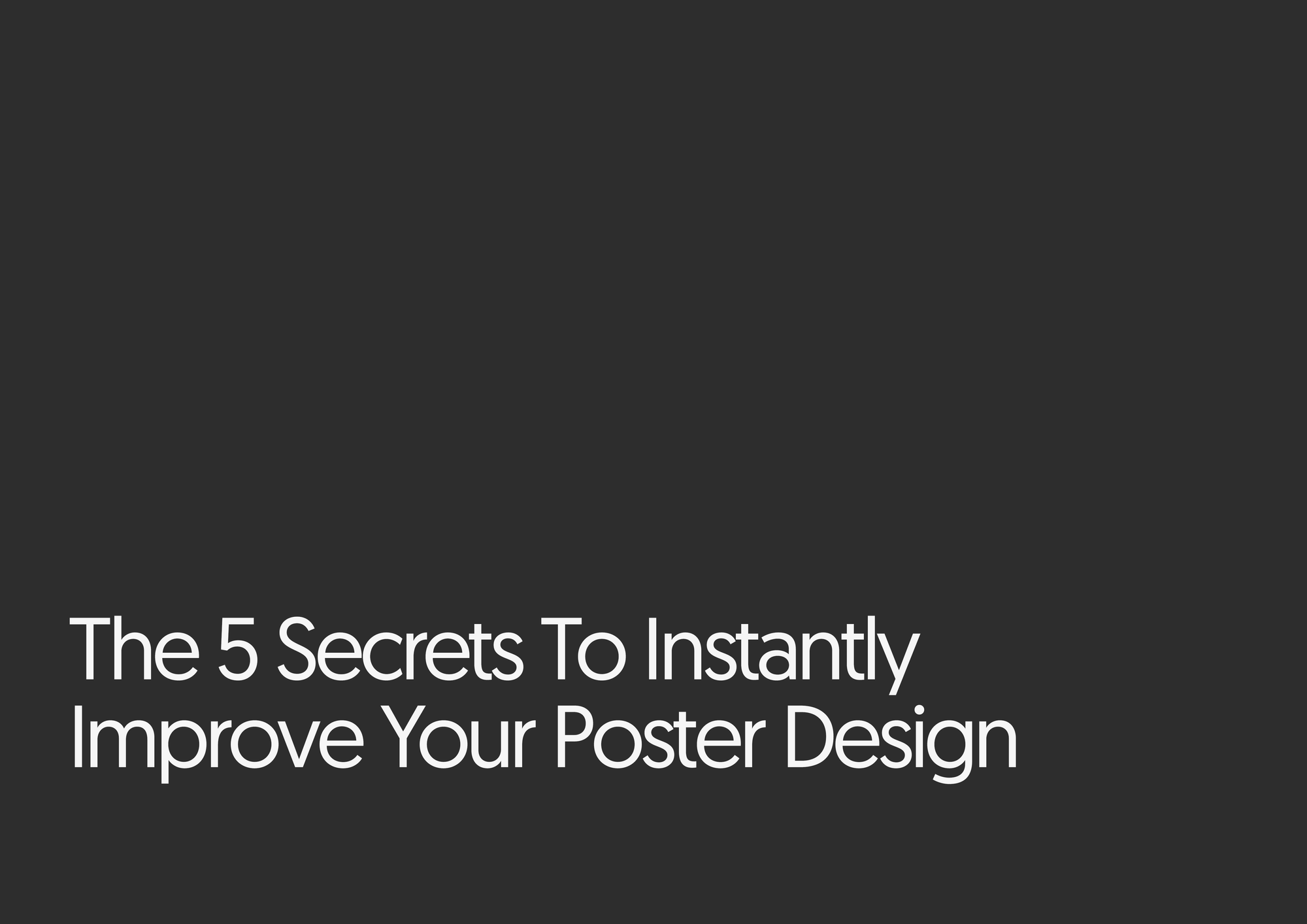 The 5 Secrets To Instantly Improve Your Poster Design