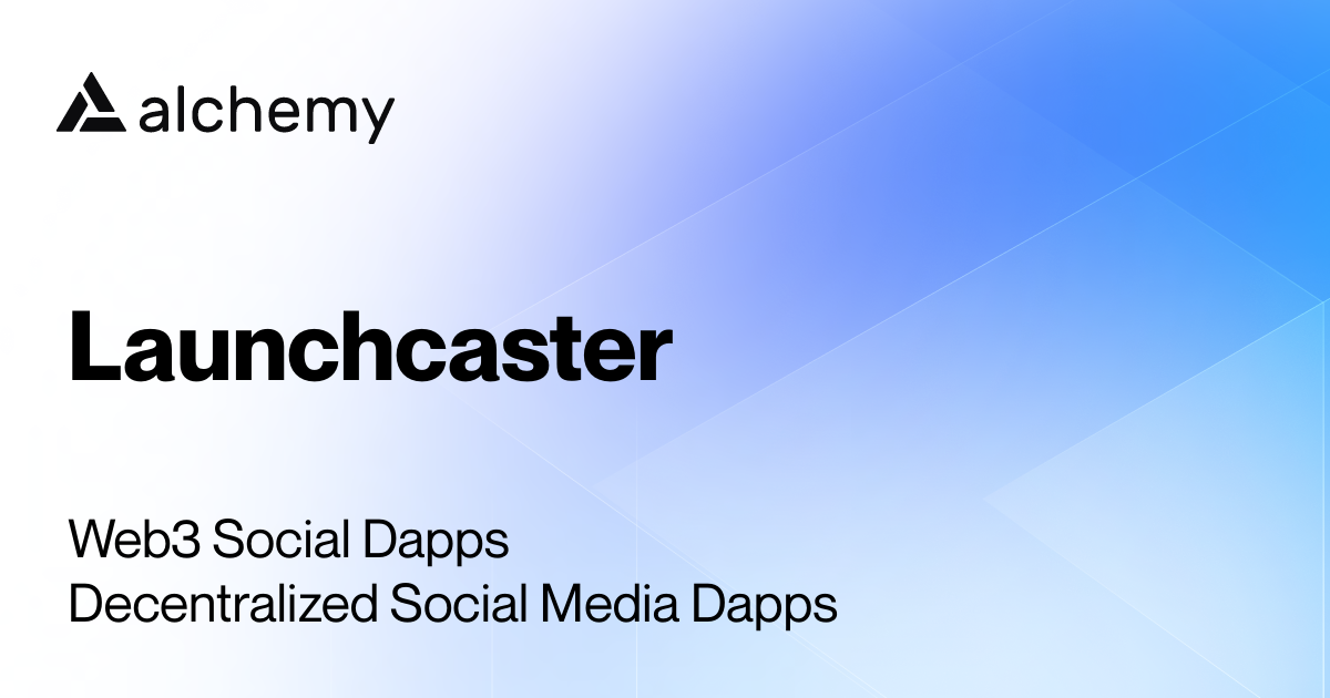 Launchcaster - Web3 Social Media Dapps - Alchemy
