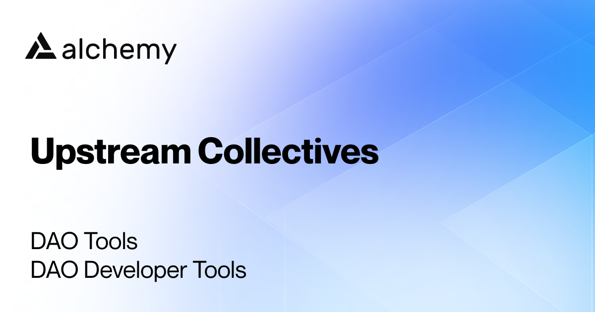 Upstream Collectives - DAO Developer Tools - Alchemy