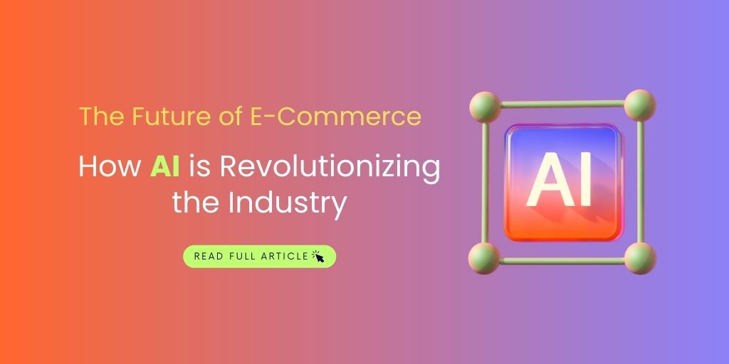 The Future of E-Commerce: How AI is Revolutionizing the Industry
