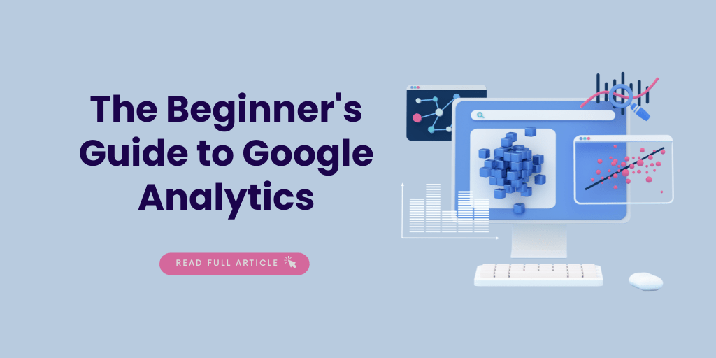 The Beginner's Guide to Google Analytics