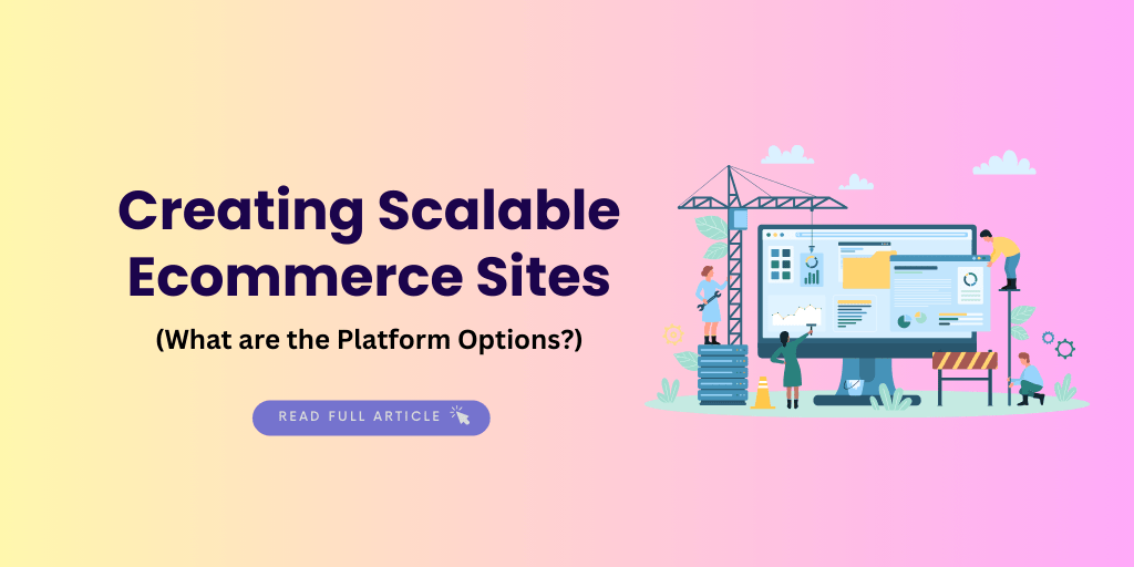 Creating Scalable Ecommerce Sites: What are the Platform Options?