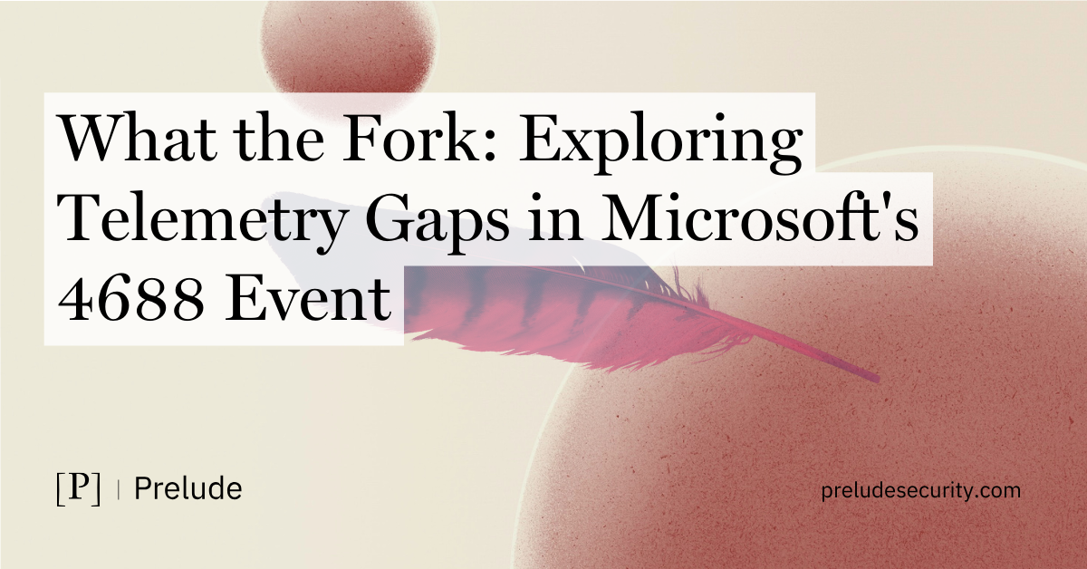 What the Fork: Exploring Telemetry Gaps in Microsoft's 4688 Event | Prelude