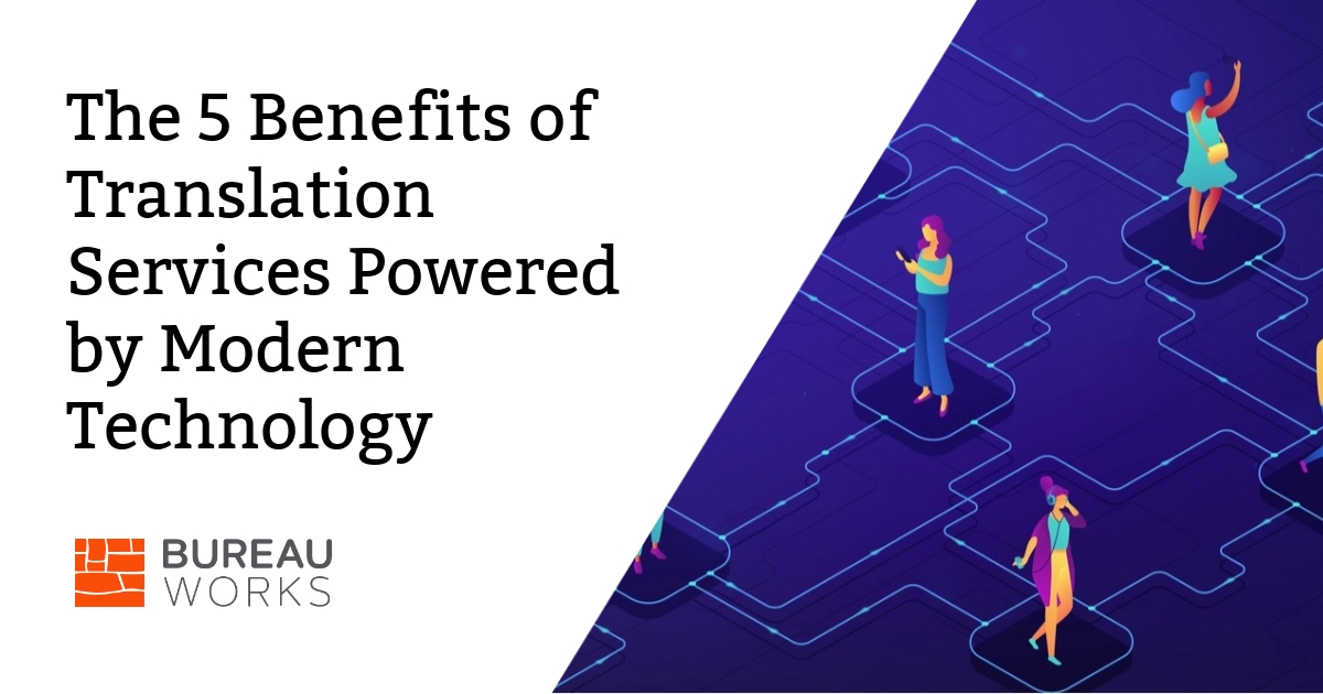The 5 Benefits of Translation Services Powered by Modern Technology