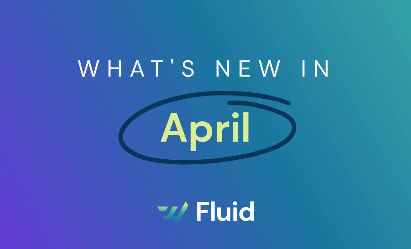 What's new in April? | Fluid
