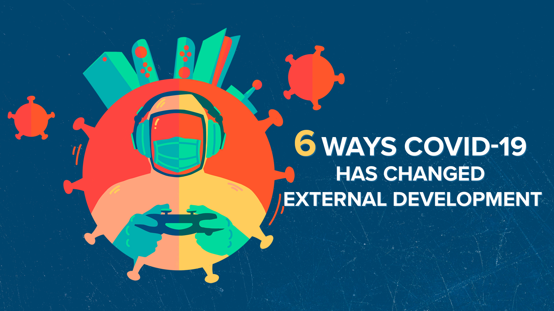 6 Ways Covid-19 has changed External Development