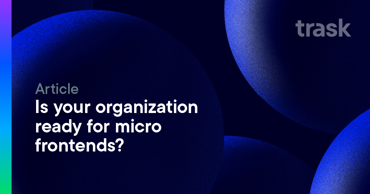 Trask | Is your organization ready for micro frontends?