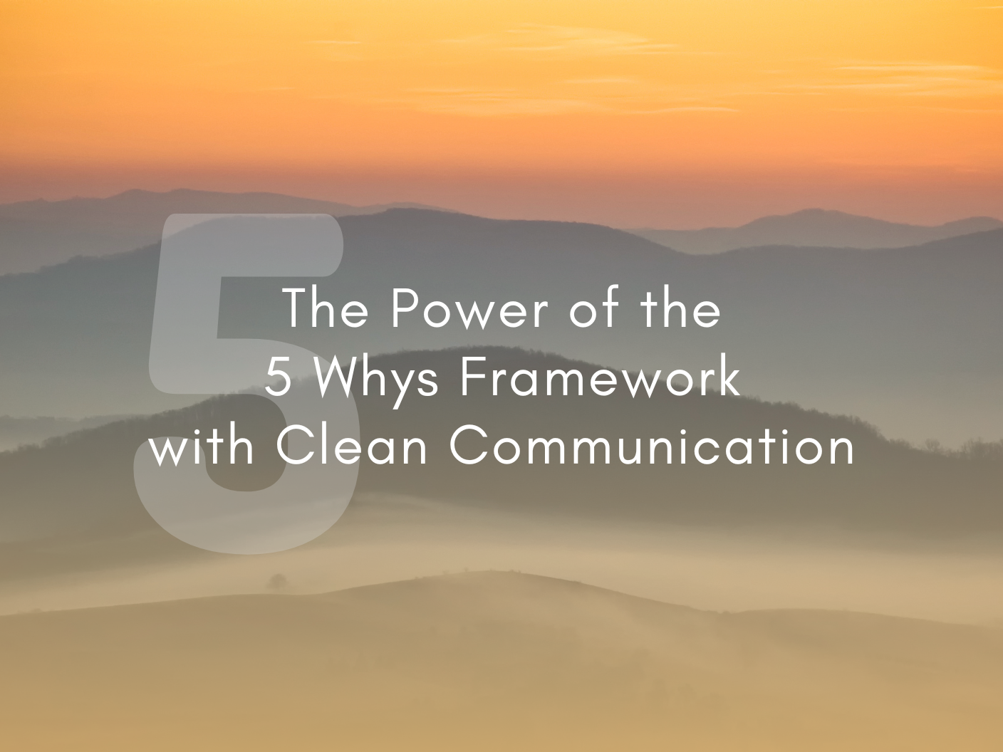 The Power of the 5 Whys Framework with Clean Communication