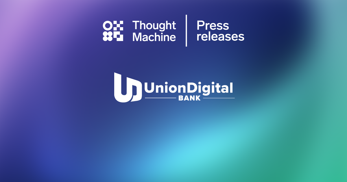 UnionDigital Bank partners with Thought Machine to power its Digital ...