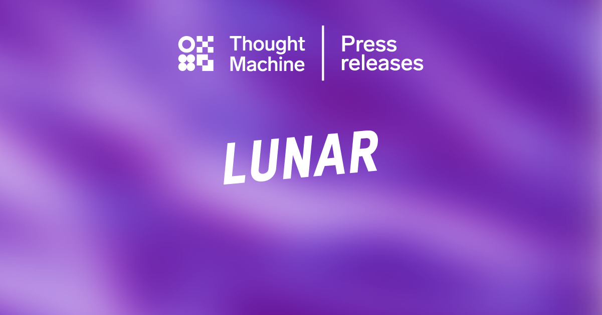 Lunar selects Thought Machine to modernise its core banking system ...