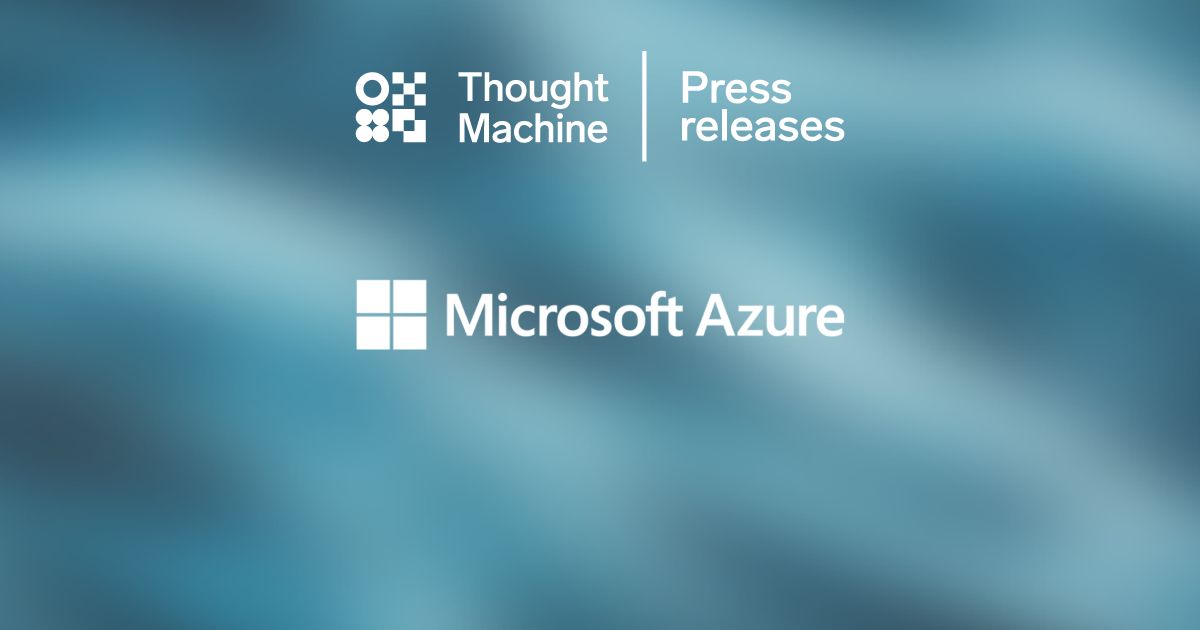 Thought Machine joins the Microsoft Azure ecosystem