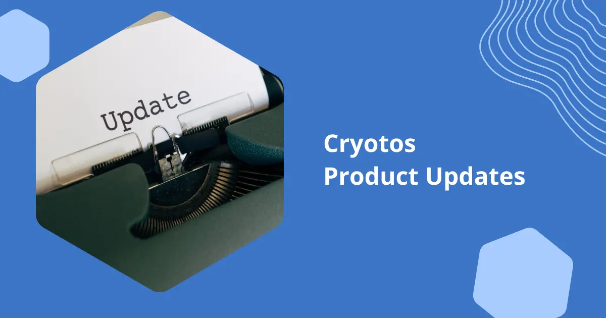 Cryotos Product Updates | New Releases
