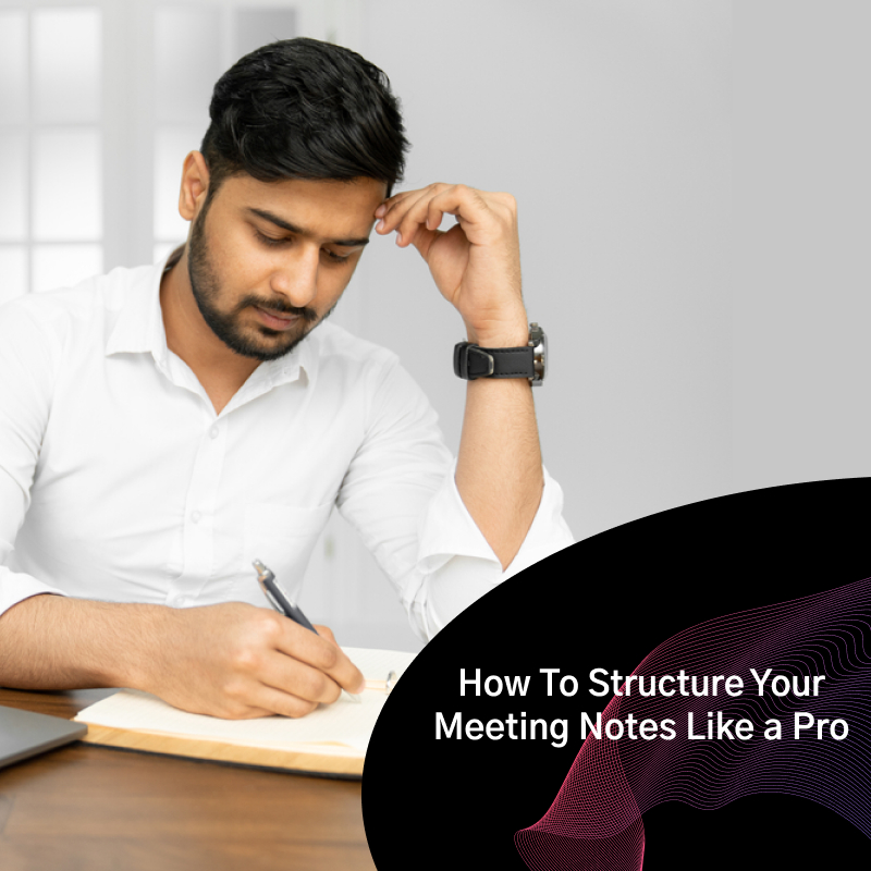How to Structure Your Meeting Notes Like a Pro
