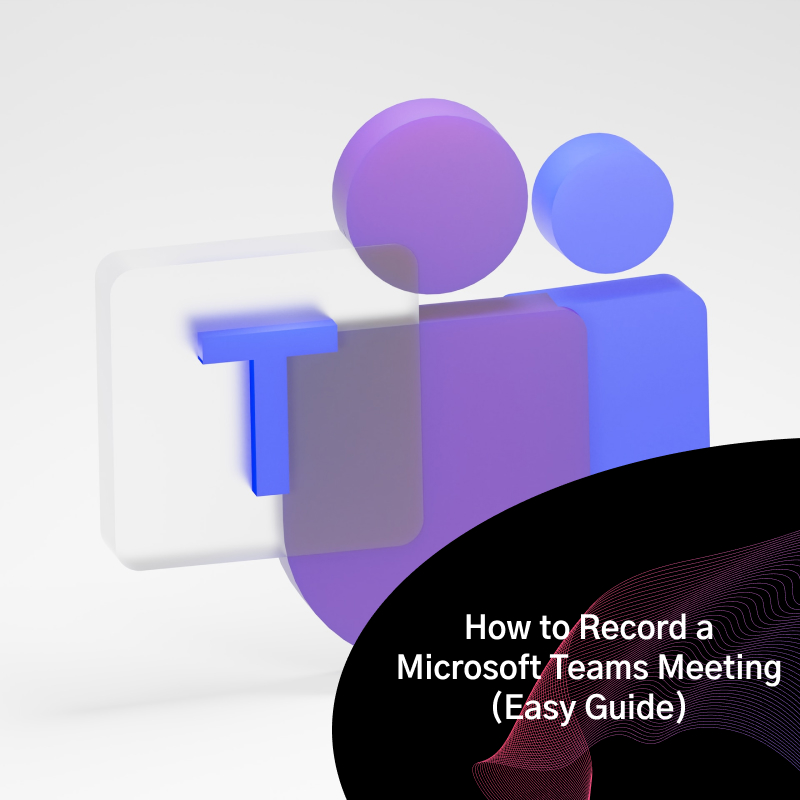 How to Record a Microsoft Teams Meeting (Easy Guide)