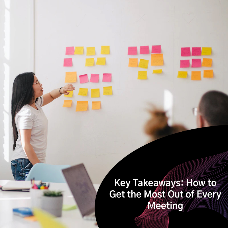Key Takeaways: How to Get the Most Out of Every Meeting
