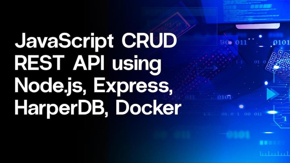 JavaScript CRUD REST API using Node.js, Express, HarperDB, Docker ...