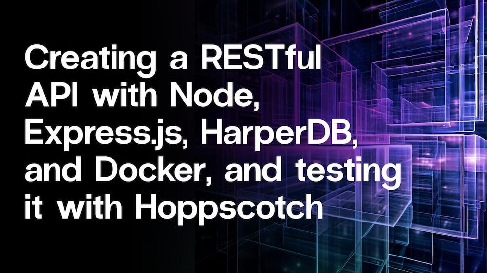 Creating a RESTful API with Node, Express.js, HarperDB, and Docker, and ...