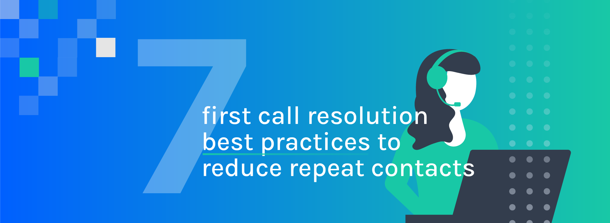 7 First Call Resolution Best Practices for Contact Centers