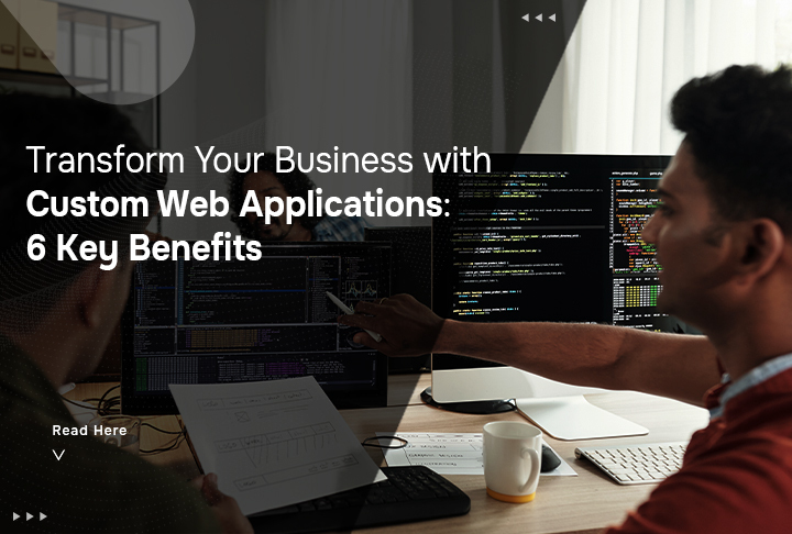 Transform Your Business with Custom Web Applications: 6 Key Benefits