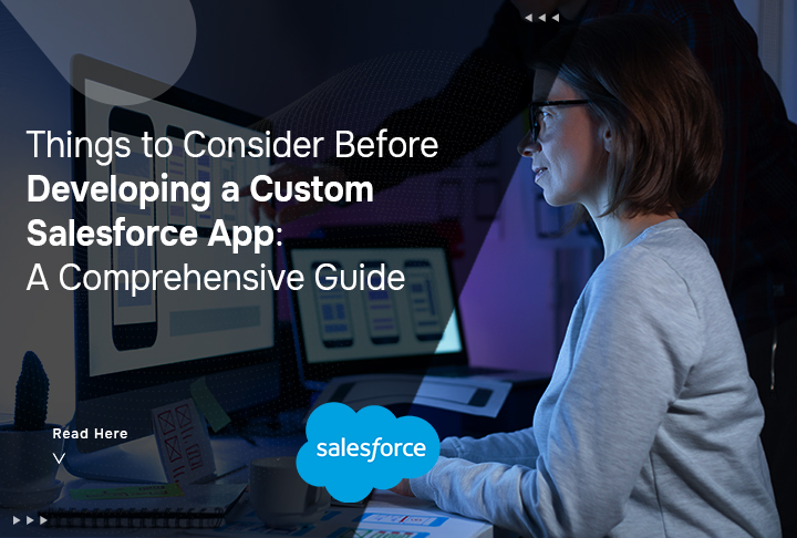 Things To Consider Before Developing A Custom Salesforce App A Comprehensive Guide
