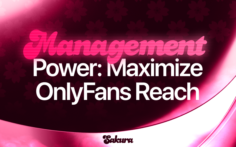 The power of OnlyFans management: How to maximize your reach!