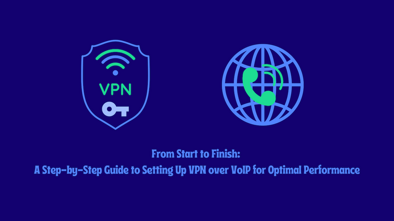 From Start to Finish: A Step-by-Step Guide to Setting Up VPN for VoIP ...