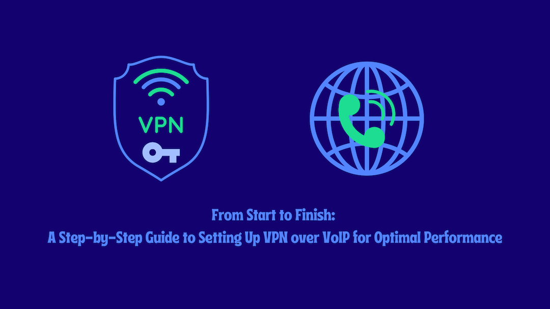 From Start to Finish: A Step-by-Step Guide to Setting Up VPN for VoIP ...