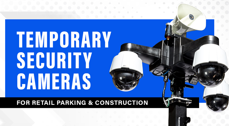 Temporary Construction Security Cameras
