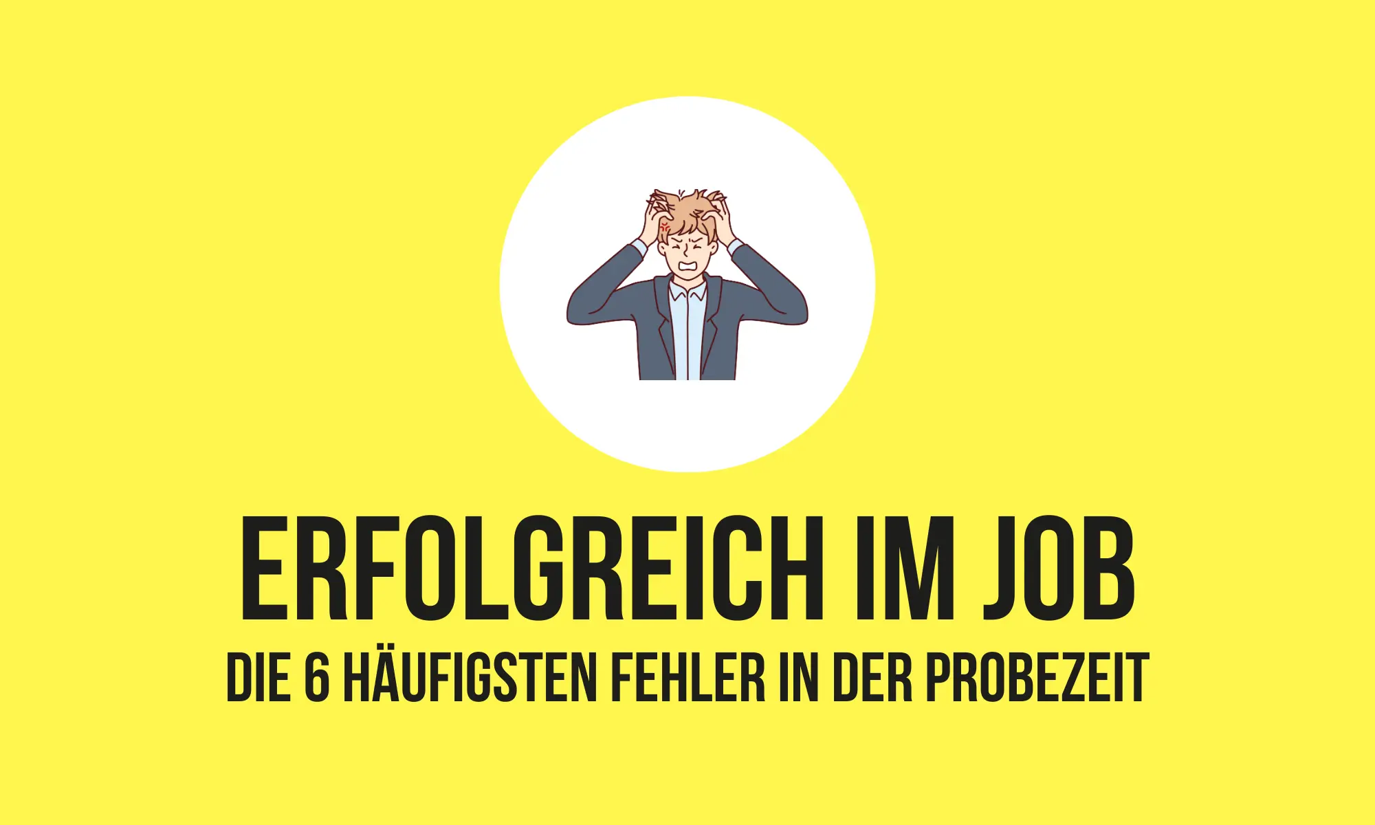 Die 6 häufigsten Fehler in der Probezeit vermeiden: Tipps für einen ...