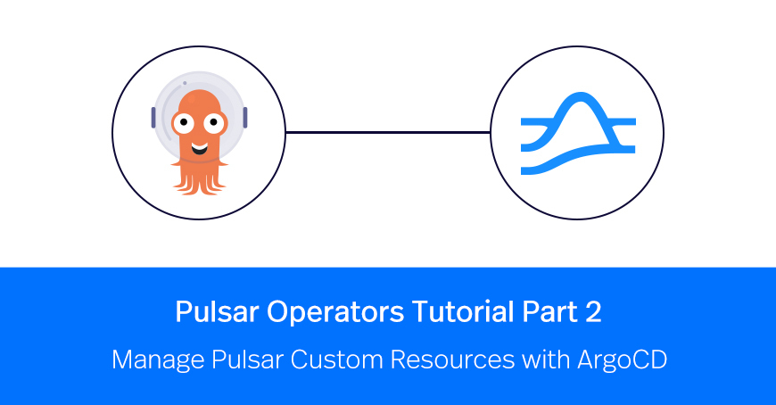 Pulsar Operators Tutorial Part 2: Manage Pulsar Custom Resources with ArgoCD