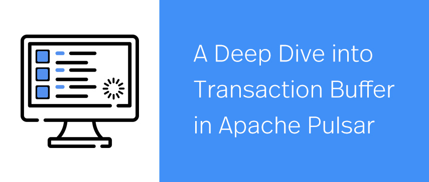 A Deep Dive into Transaction Buffer in Apache Pulsar