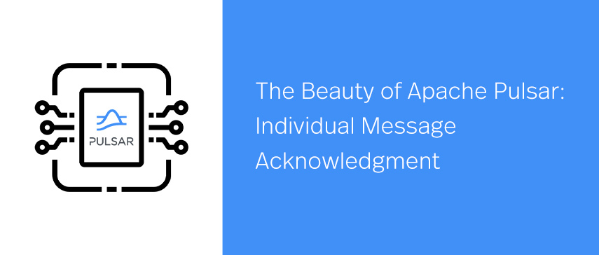 The Beauty of Apache Pulsar: Individual Message Acknowledgment