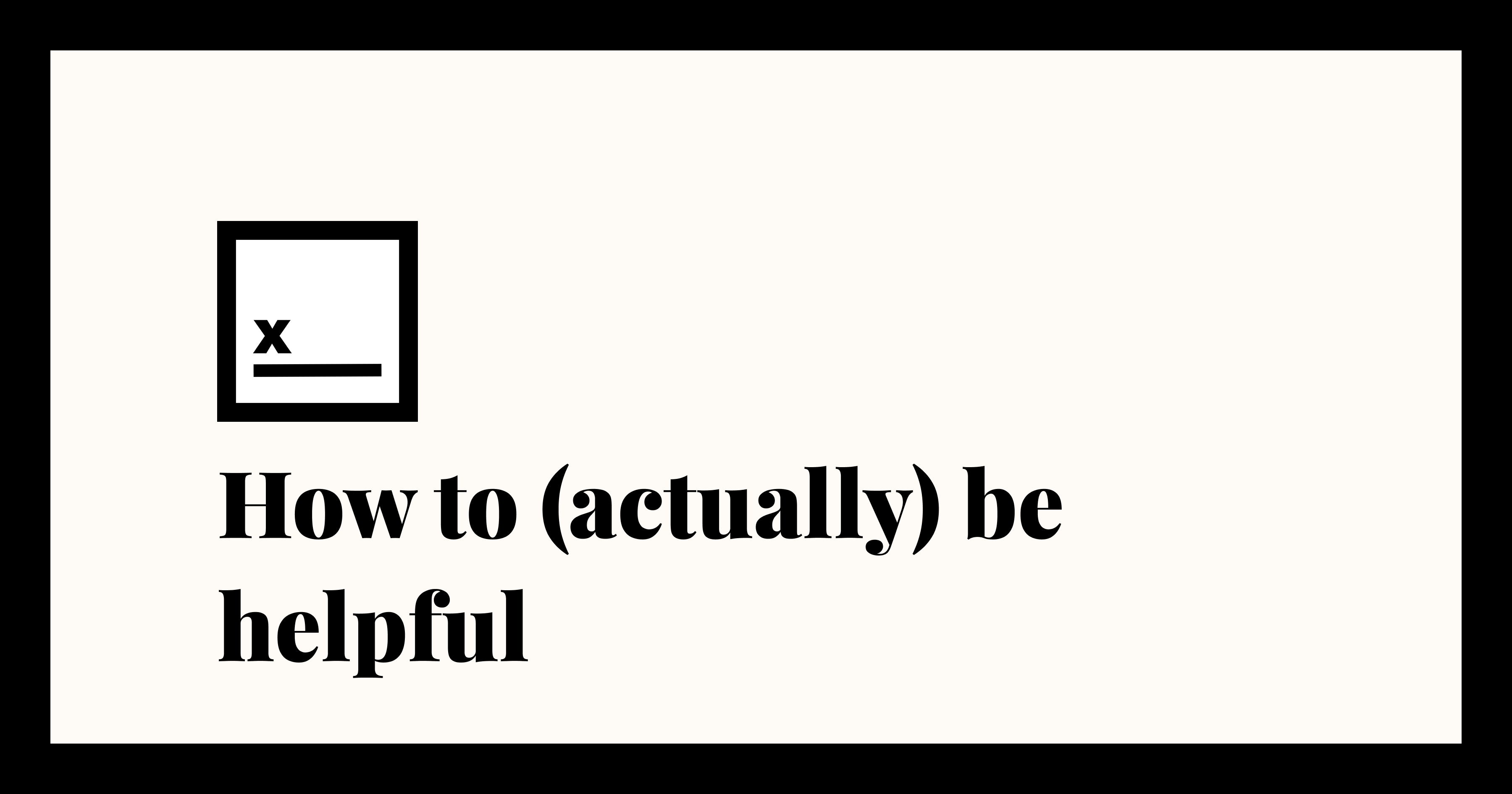 How to (actually) be helpful